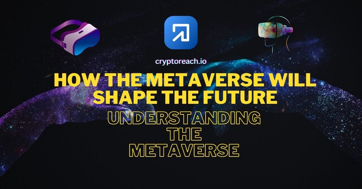How Metaverse Will Shape The Future - Cryptoreach