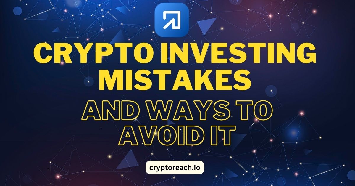 Crypto Investing Mistakes That You Should Avoid - Cryptoreach Crypto Investing Mistakes That You Should Avoid - Cryptoreach