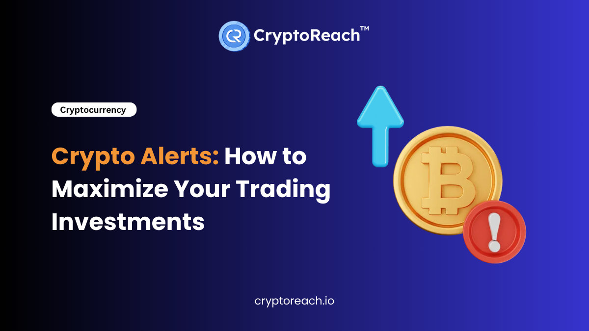 Crypto Alerts: How to Maximize Your Trading Investments