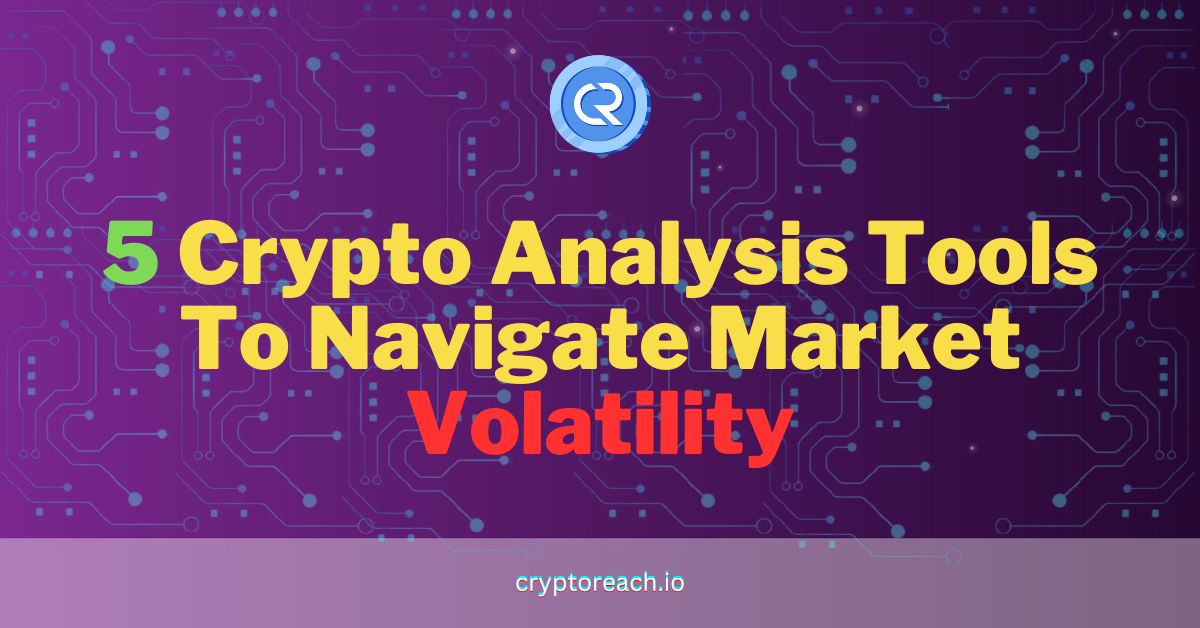 5 Crypto Analysis Tools To Navigate Market Volatility In 2024 - Cryptoreach